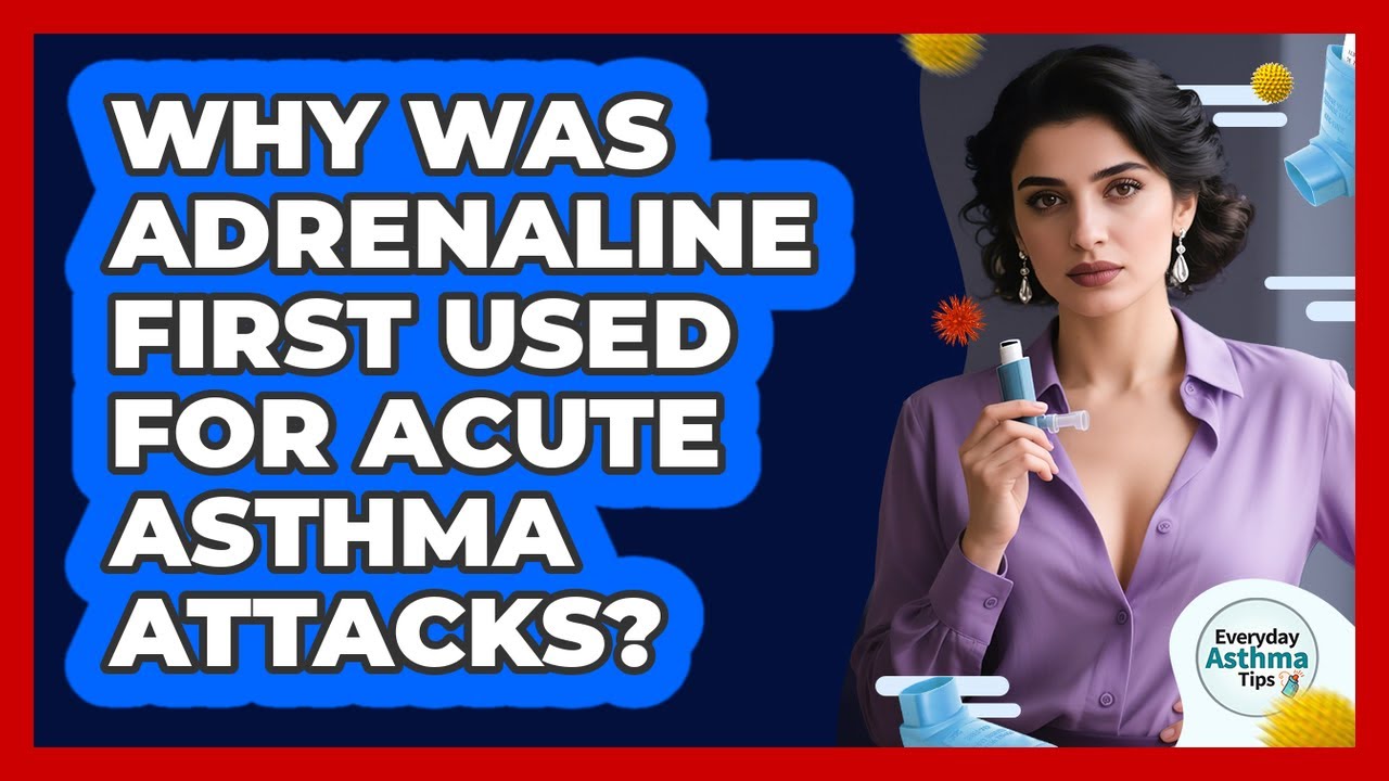 Why Was Adrenaline First Used For Acute Asthma Attacks? - Everyday ...