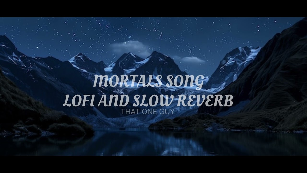 Mortals song lofi and slowed reverb #song #music #slowedandreverb #lofi ...