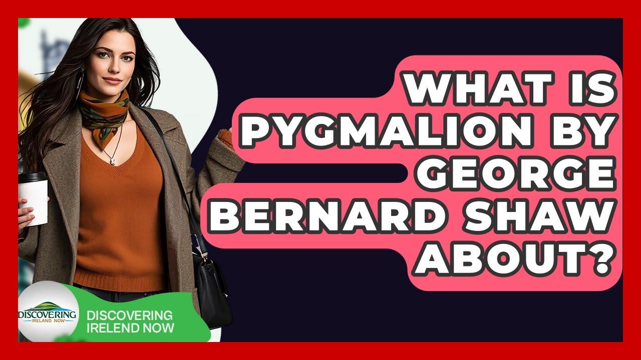 What Is Pygmalion By George Bernard Shaw About? - Discovering Ireland ...
