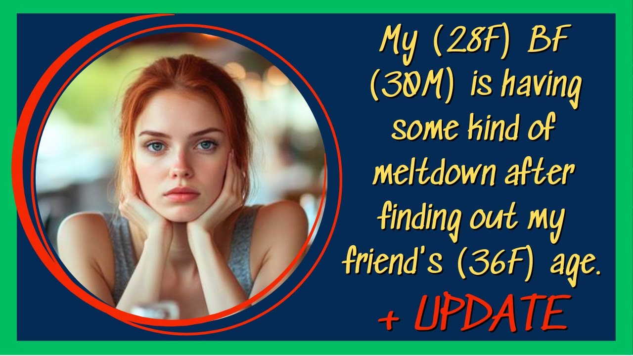 My (28F) BF (30M) is having some kind of meltdown after finding out my ...