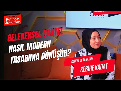 Geleneksel Dantel Nasıl Modern Tasarıma Dönüşür? / Kebire Kadat / Ece Erken ile Haftanın Uzmanları