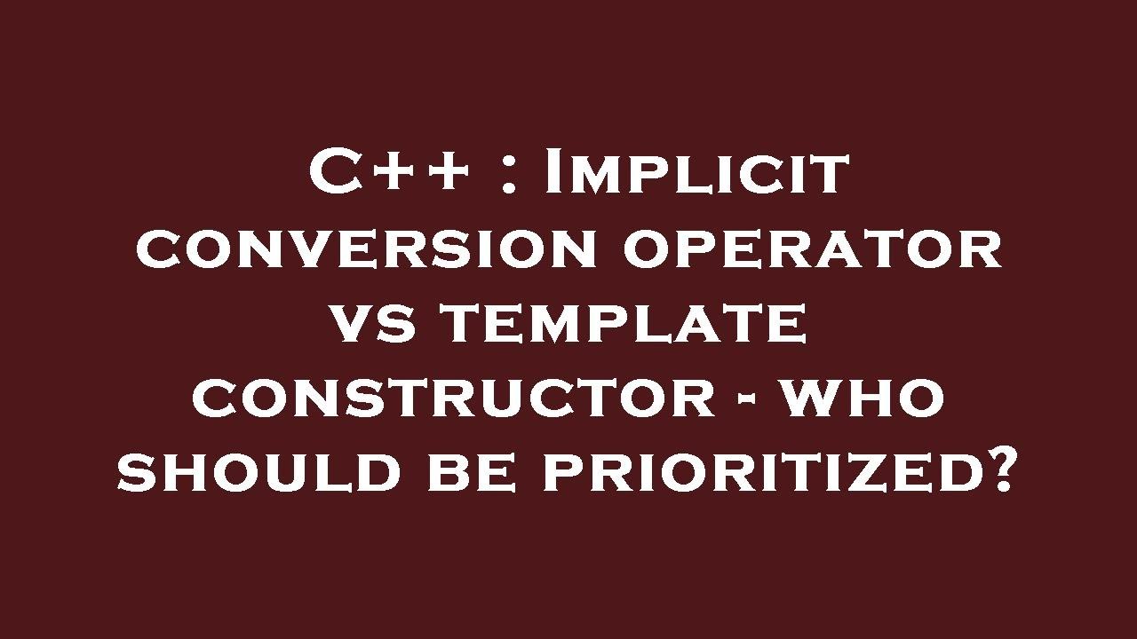 C Implicit Conversion Operator Vs Template Constructor Who Should Be Prioritized Youtube