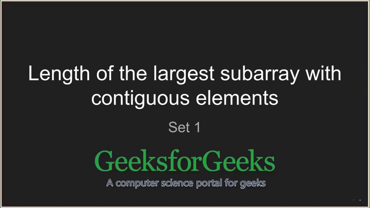 Length of the largest subarray with contiguous elements | Set 1 | GeeksforGeeks - YouTube