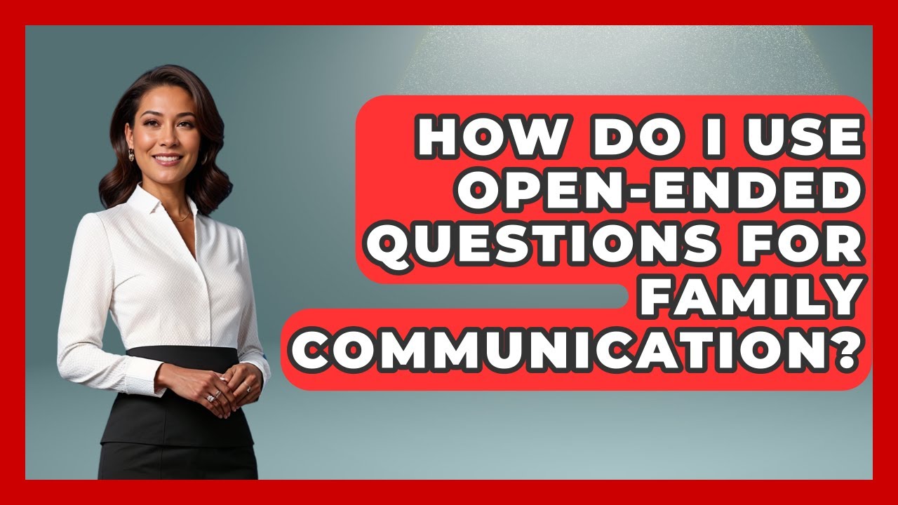 How Do I Use Open-ended Questions For Family Communication? - Better ...