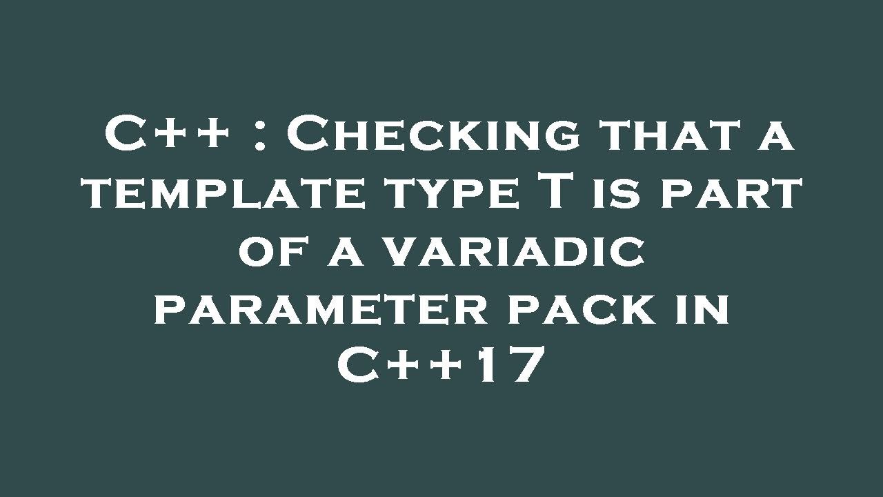 C Checking That A Template Type T Is Part Of A Variadic Parameter Pack In C17 Youtube