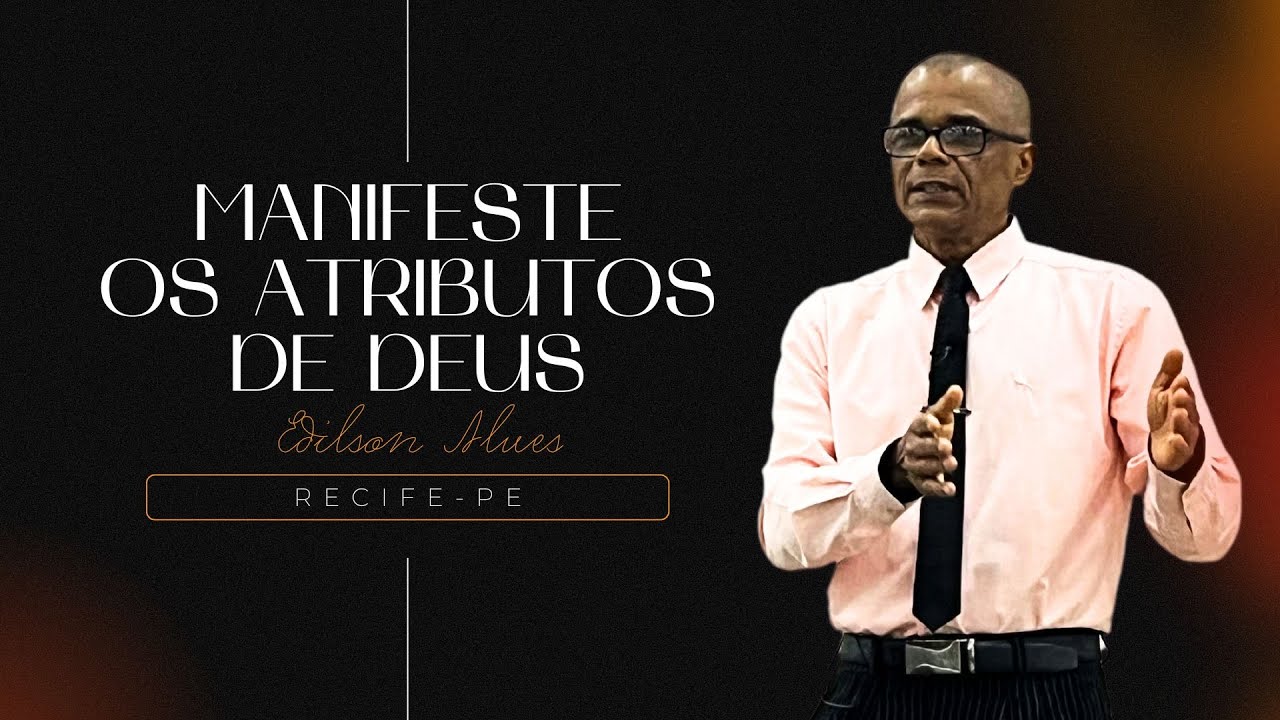 Manifeste os atributos de Deus - 30/08/2024 - RECIFE-PE - Ir. Edilson ...