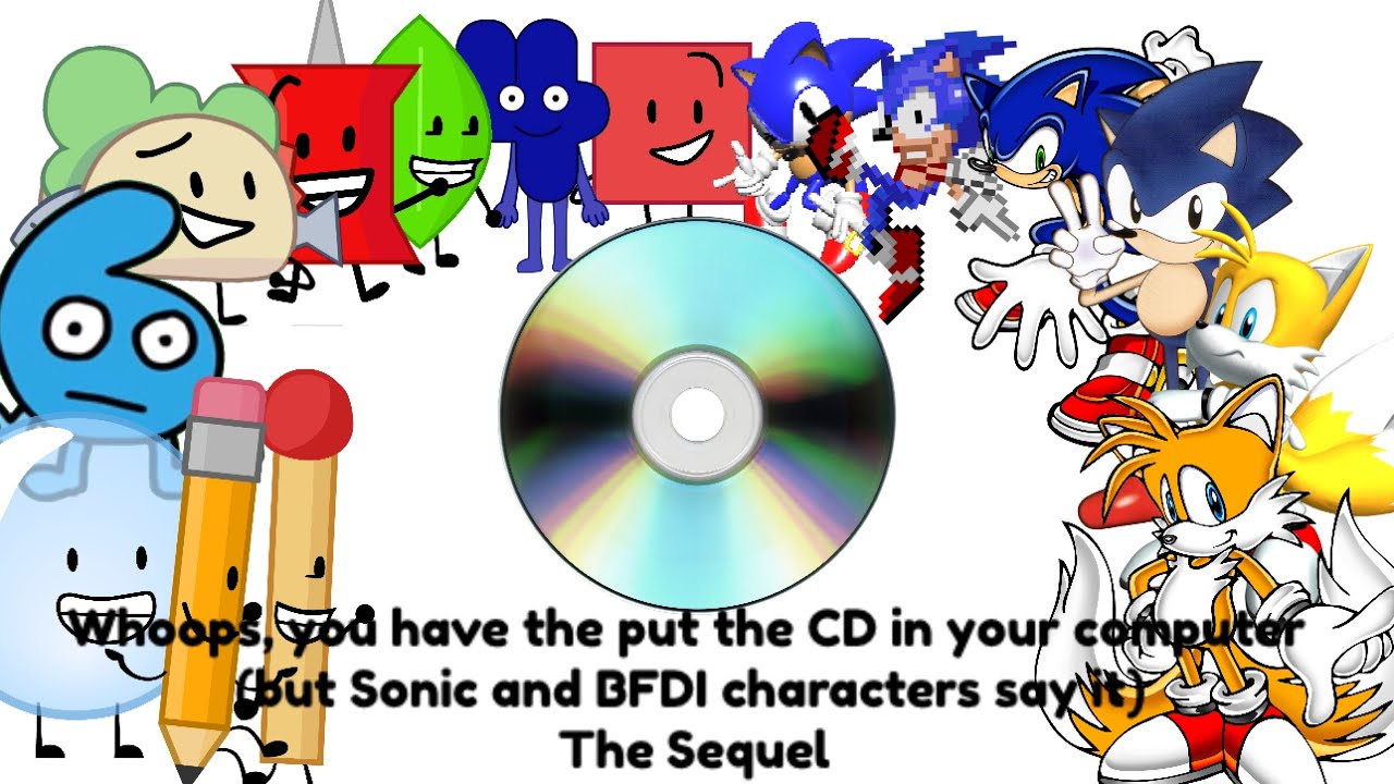 Whoops, you have the put the CD in your computer (but Sonic and BFDI ...