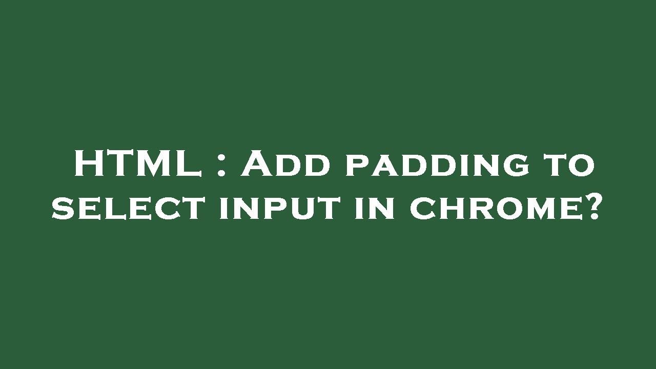 HTML Add Padding To Select Input In Chrome YouTube HTML Add Padding To Select Input In Chrome YouTube