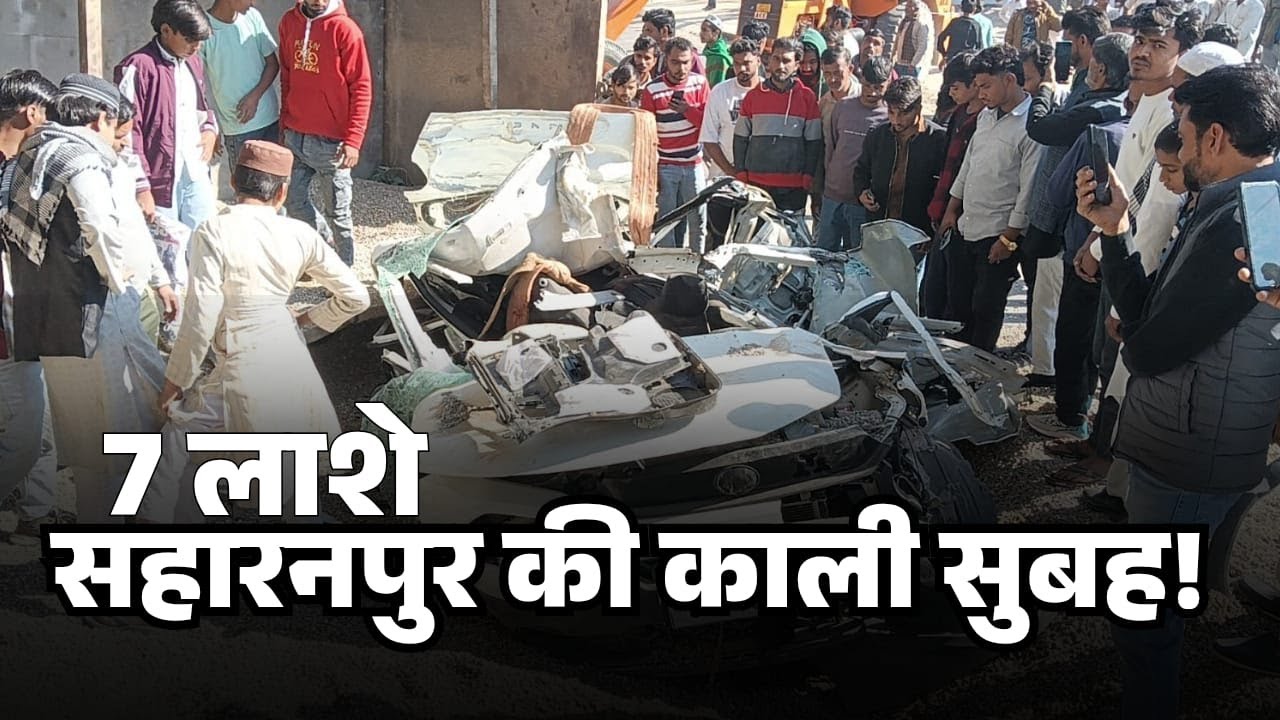 Saharanpur News: सहारनपुर की काली सुबह, एक्सीडेंट केस मे सामने आई नई ...