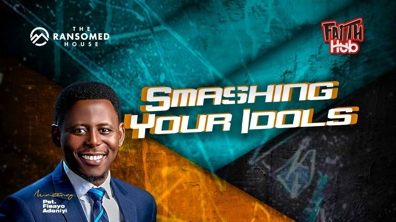 SMASHING YOUR IDOLS/ FAITH HUB/ PASTOR FISAYO ADENIYI - YouTube
