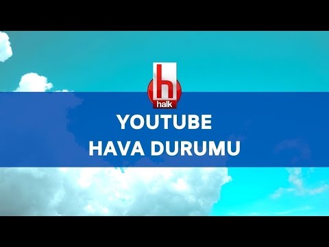 Bugün hava nasıl olacak? | Halk Youtube Hava Durumu