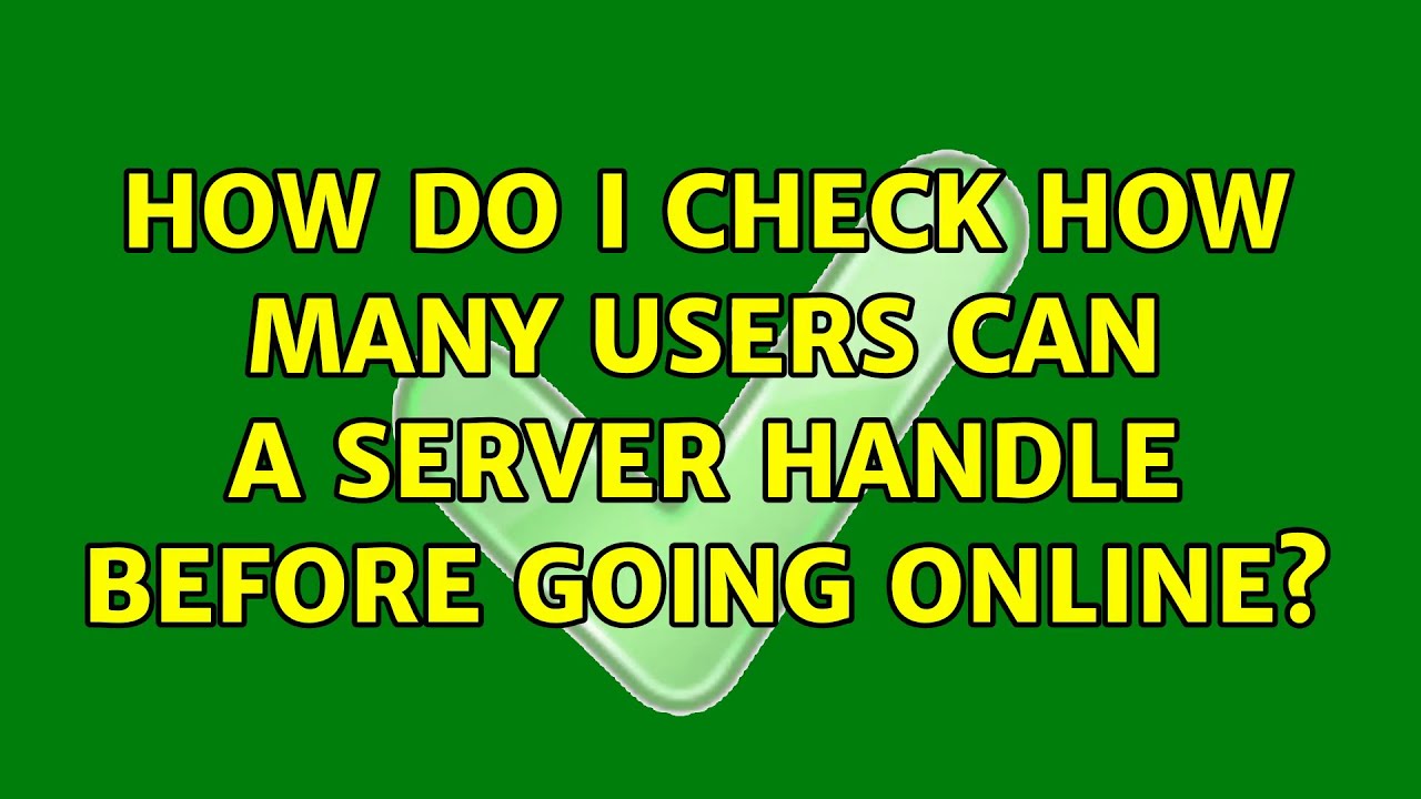 How Do I Check How Many Users Can A Server Handle Before Going Online how-do-i-check-how-many-users-can-a-server-handle-before-going-online
