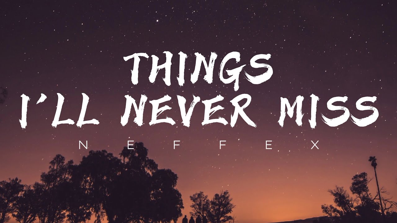 THINGS I'LL NEVER MISS - NEFFEX [ Lyrical Music Video ] - YouTube