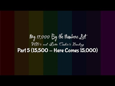 My 17,000 By the Numbers List Part 5 (15,500- Here Comes 15,000) (READ ...
