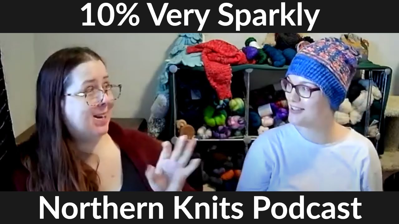 Episode 286 - 10% Very Sparkly | Northern Knits Podcast | A Knitting ...