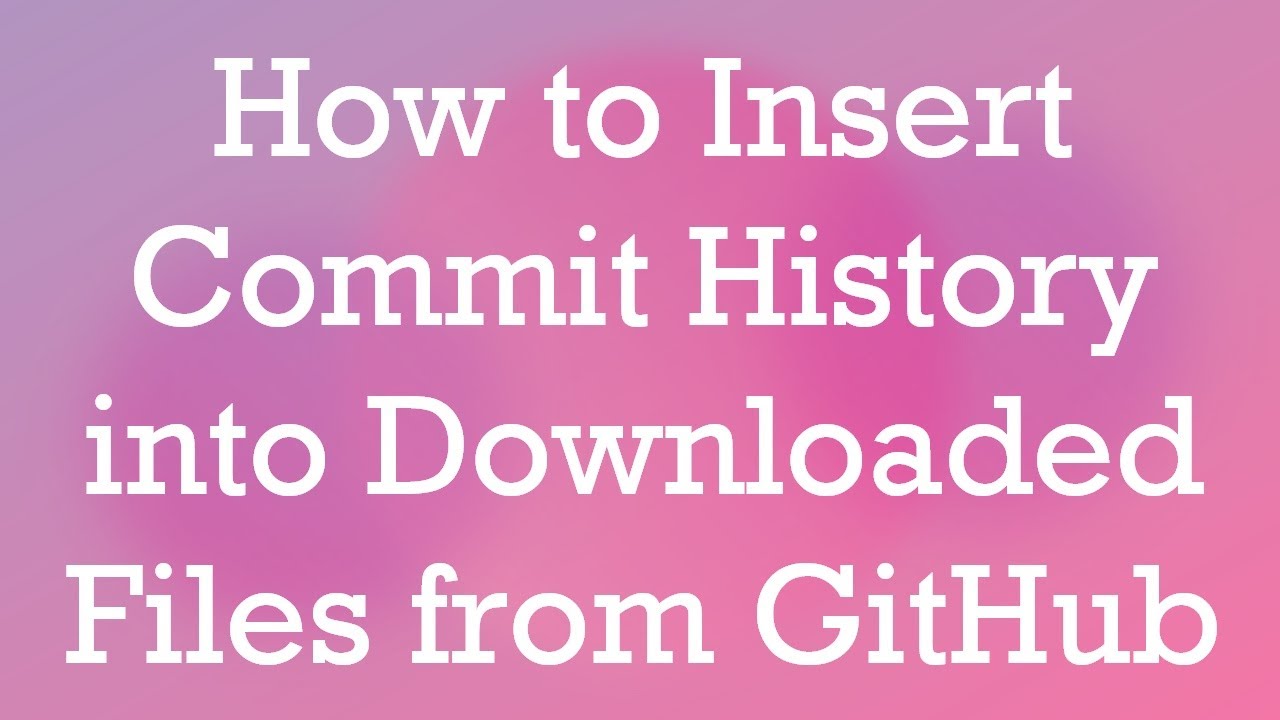 How to Insert Commit History into Downloaded Files from GitHub - YouTube