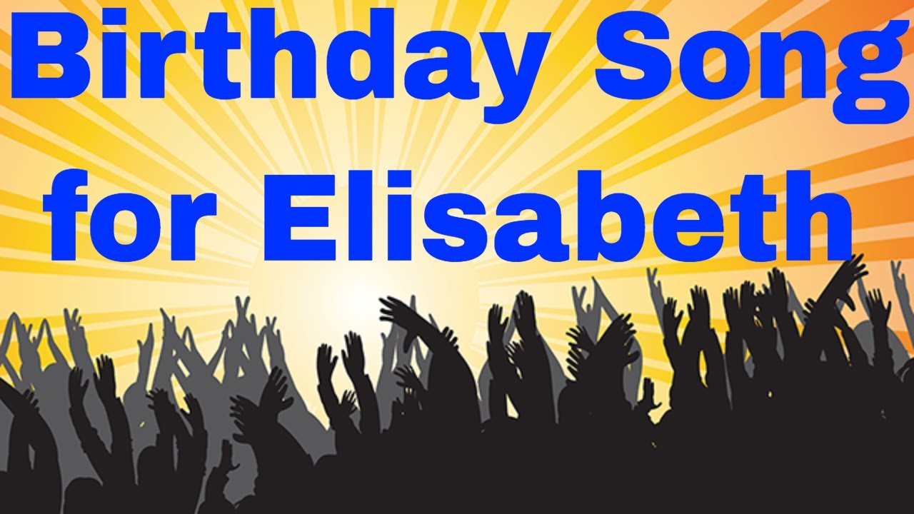 Birthday Song for Elisabeth - Happy Birthday Song for Elisabeth - YouTube