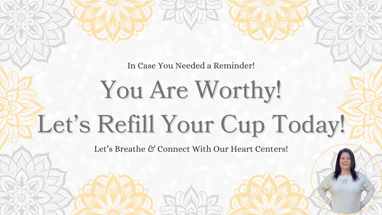 You Are Worthy! Let's Refill Your Cup Today! - YouTube