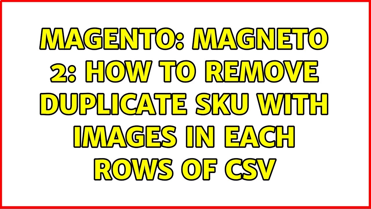 Magento Magneto 2 How To Remove Duplicate Sku With Images In Each magento-magneto-2-how-to-remove-duplicate-sku-with-images-in-each