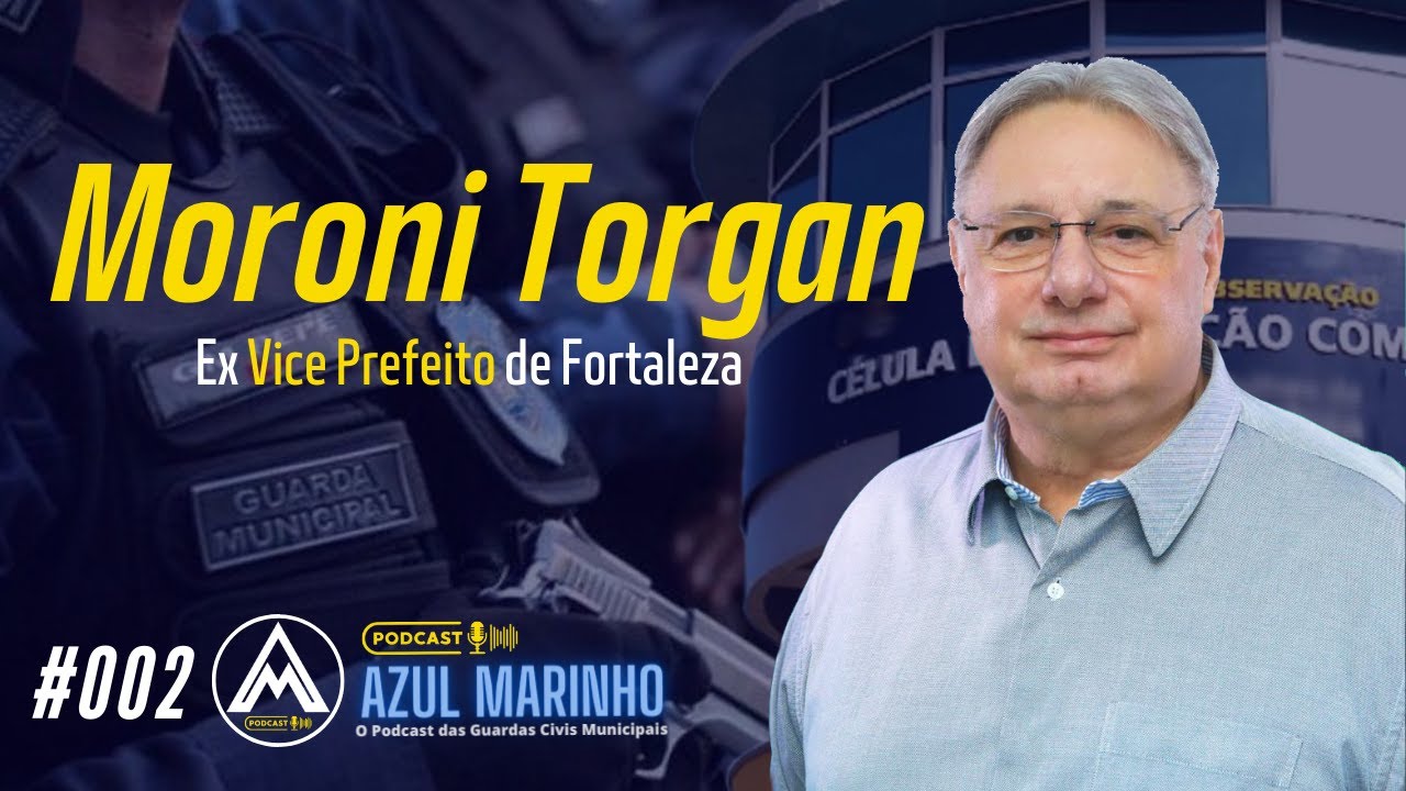 Podcast Azul Marinho - #002 - Moroni Torgan - Ex Vice-Prefeito de ...