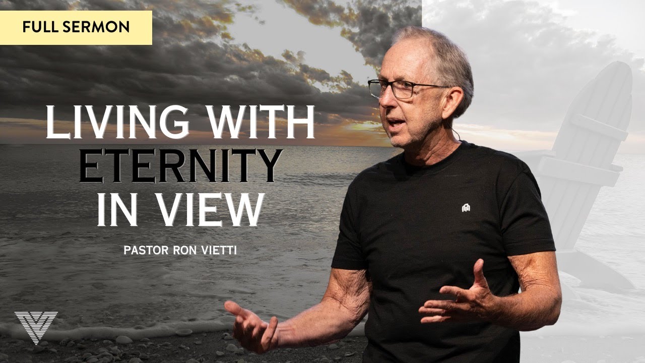 Living With Eternity In View | Pastor Ron Vietti - YouTube