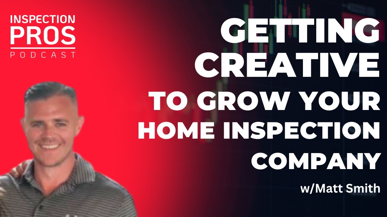 Getting Creative to Grow Your Home Inspection Company w/Matt Smith ...