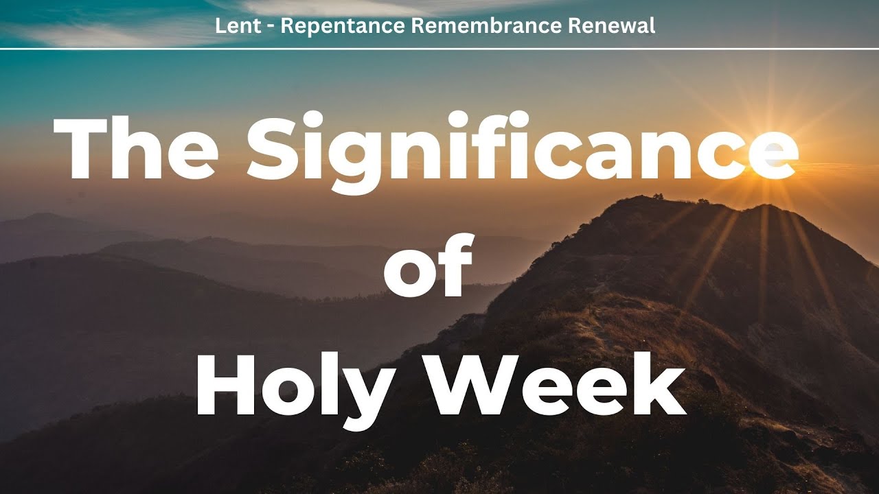 The Significance of Holy Week (Lent: Repentance Remembrance Renewal ...