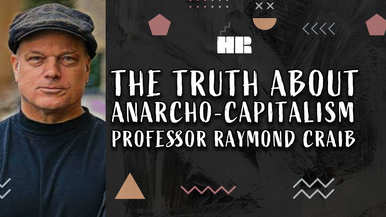 Prof. Raymond Craib | The Truth About Anarcho-Capitalism | #130 HR ...