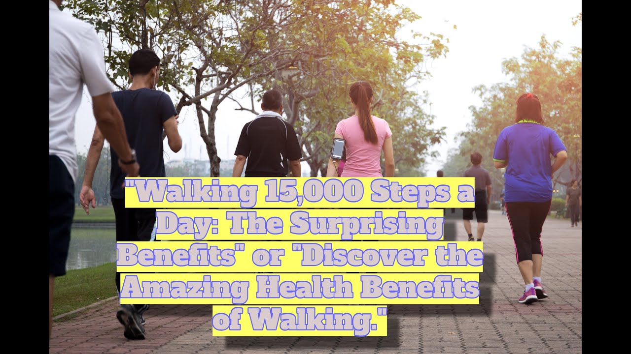 "Walking 15,000 Steps Daily: The Surprising Ways It Will Improve Your ...
