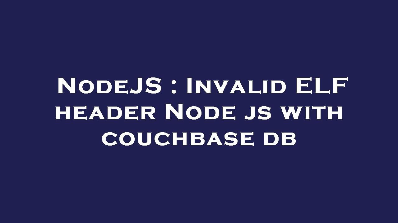NodeJS : Invalid ELF header Node js with couchbase db - YouTube