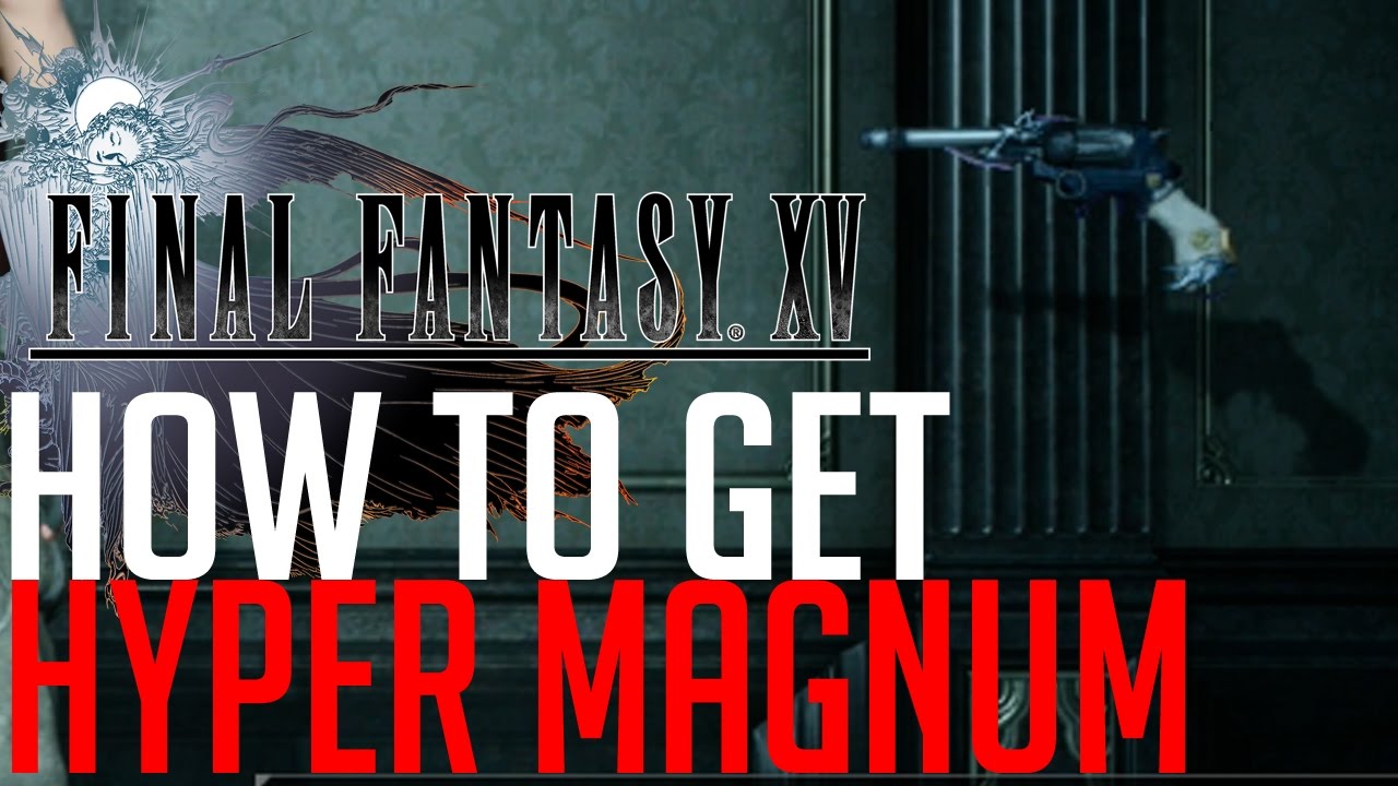Final Fantasy XV HOW TO GET THE HYPER MAGNUM - YouTube