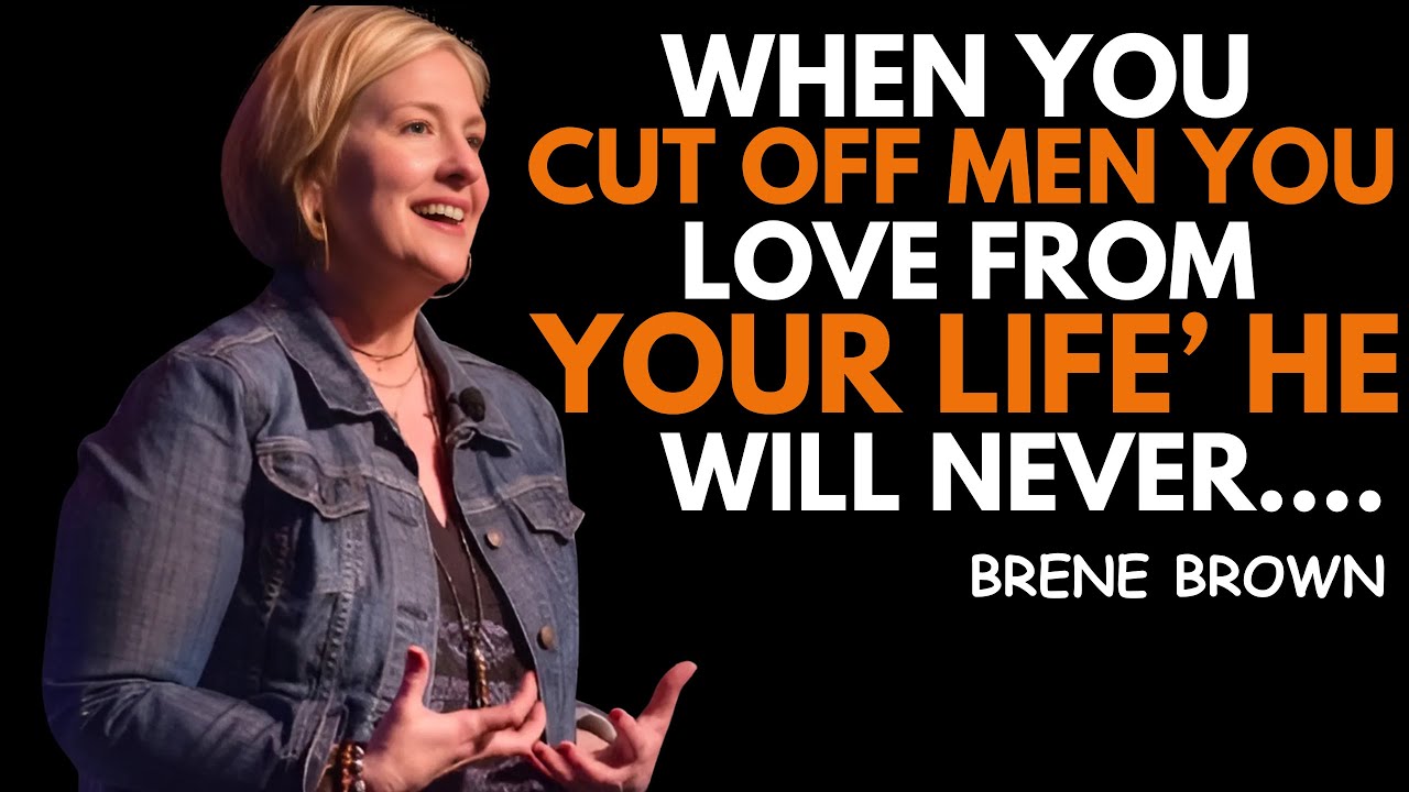 WHEN YOU CUT OFF MEN YOU LOVE FROM YOUR LIFE, HE WILL .|| BRENE BROWN ...