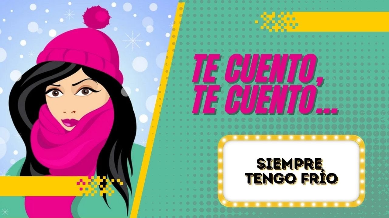 TE CUENTO, TE CUENTO: SIEMPRE TENGO FRÍO - YouTube