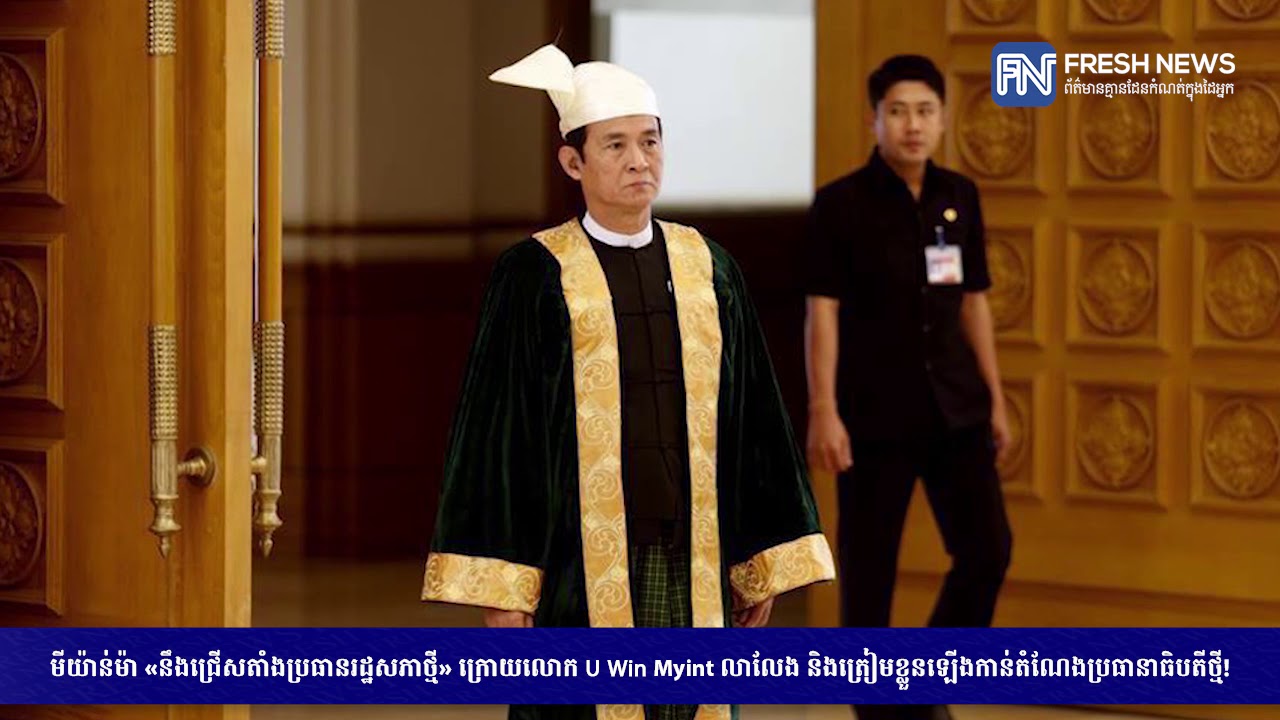 មីយ៉ាន់ម៉ា «នឹងជ្រើសតាំងប្រធានរដ្ឋសភាថ្មី» ក្រោយលោក U Win Myint លាលែង ...