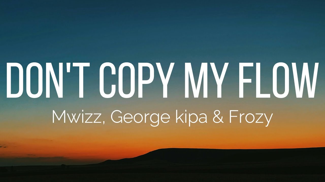 Mwizz, George kipa & Frozy - Don't Copy My Flow (Lyrics) - YouTube