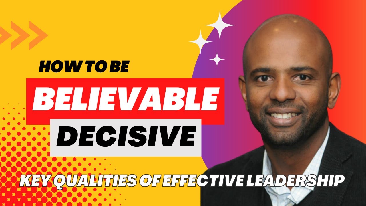How to be BELIEVABLE & DECISIVE: Key qualities of effective leadership ...