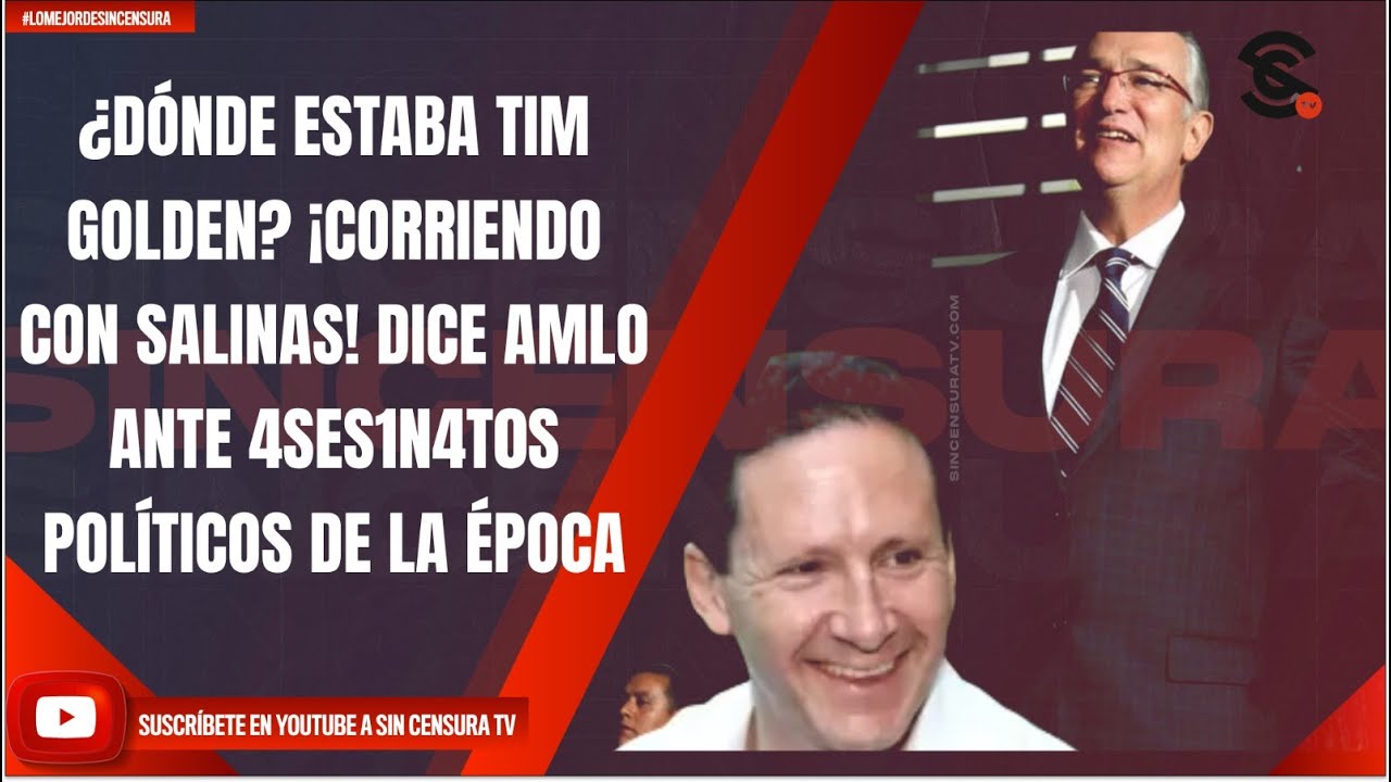 ¿DÓNDE ESTABA TIM GOLDEN? ¡CORRIENDO CON SALINAS! DICE AMLO ANTE ...