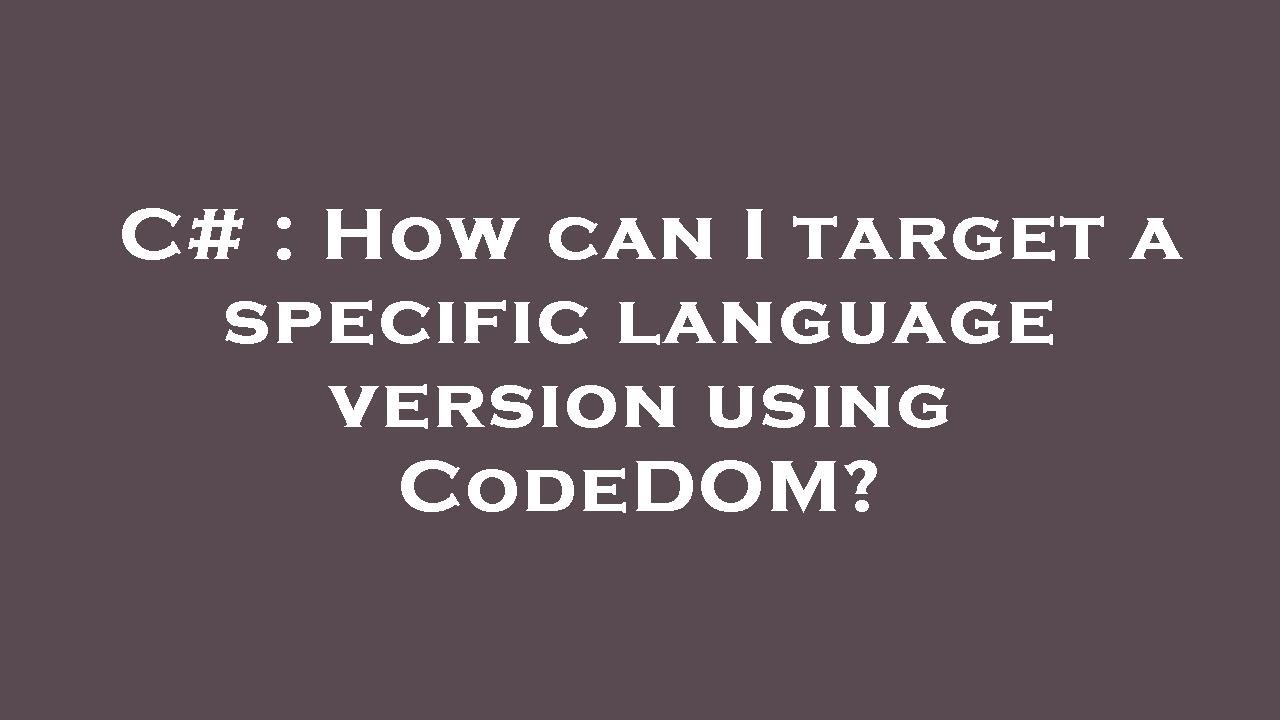 C How Can I Target A Specific Language Version Using Codedom Youtube