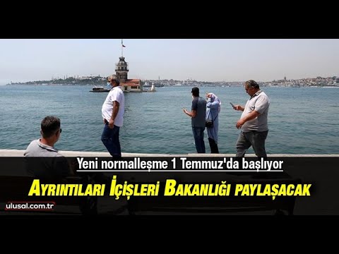 Yeni normalleşme 1 Temmuz'da başlıyor