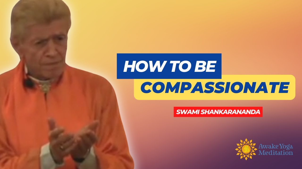 How to Be Compassionate | Swami Shankarananda | Awake Yoga Meditation ...