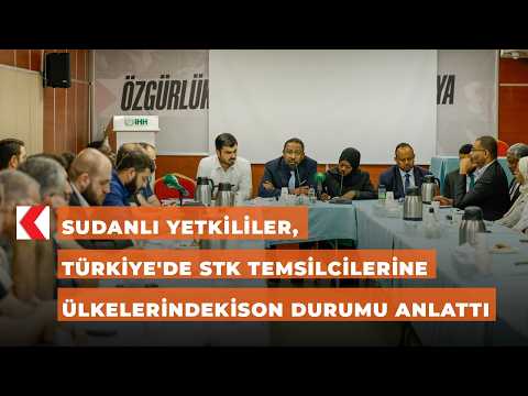 Sudanlı yetkililer, Türkiye'de STK temsilcilerine ülkelerindeki son durumu anlattı