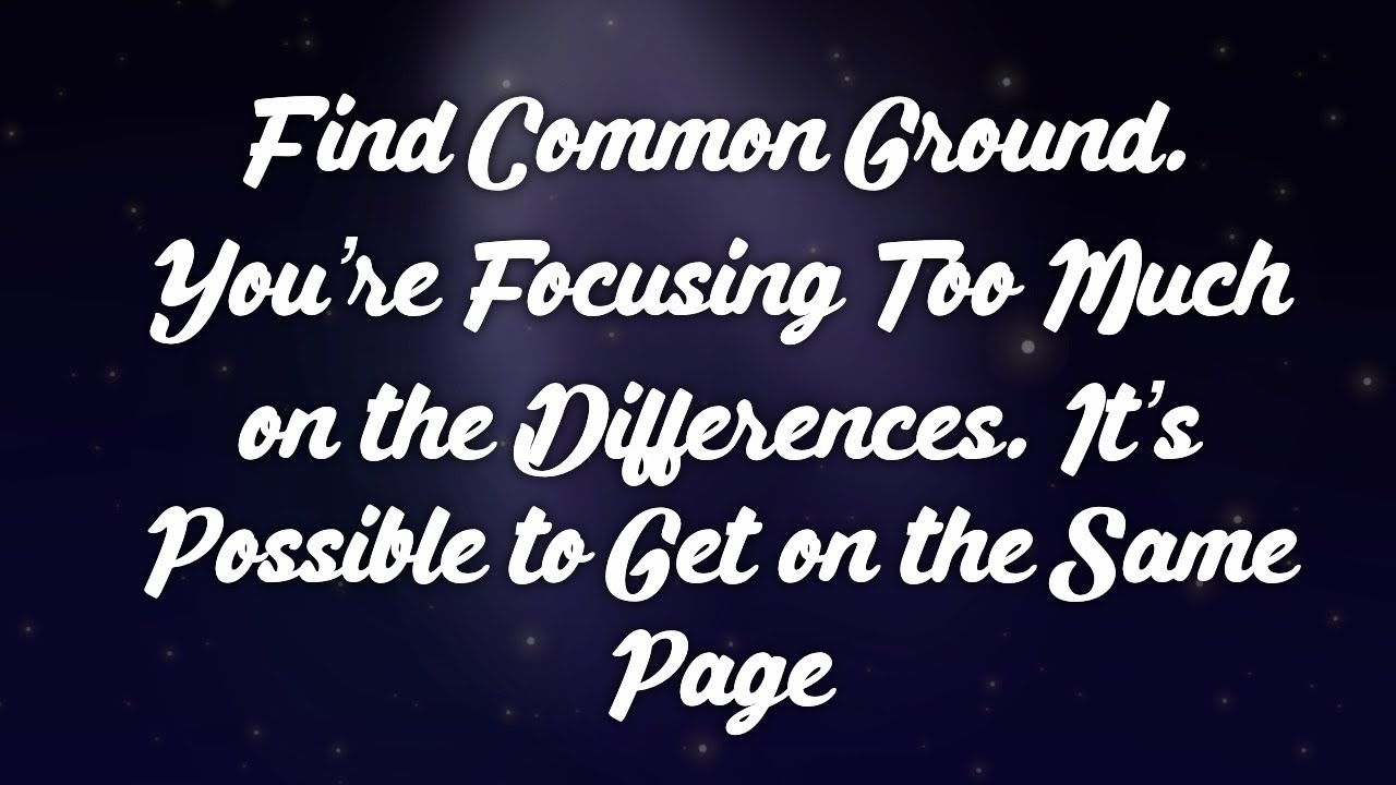 Find Common Ground. You’re Focusing Too Much on the Differences. It’s ...