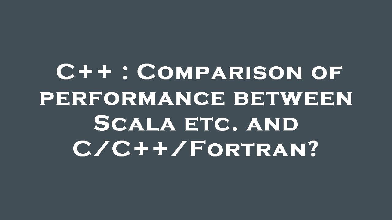 C Comparison Of Performance Between Scala Etc And Ccfortran