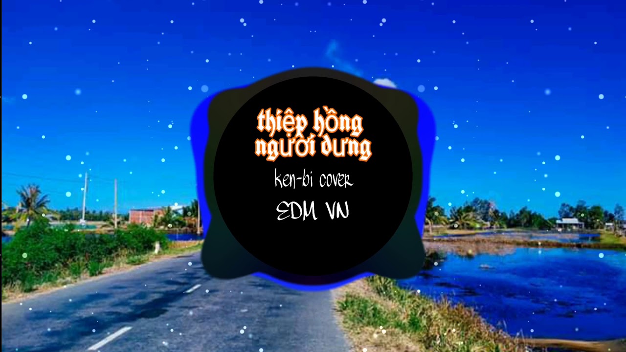 Thiệp hồng người dưng ken bi cover nhạc remix gây nghiện, nhạc remix ...