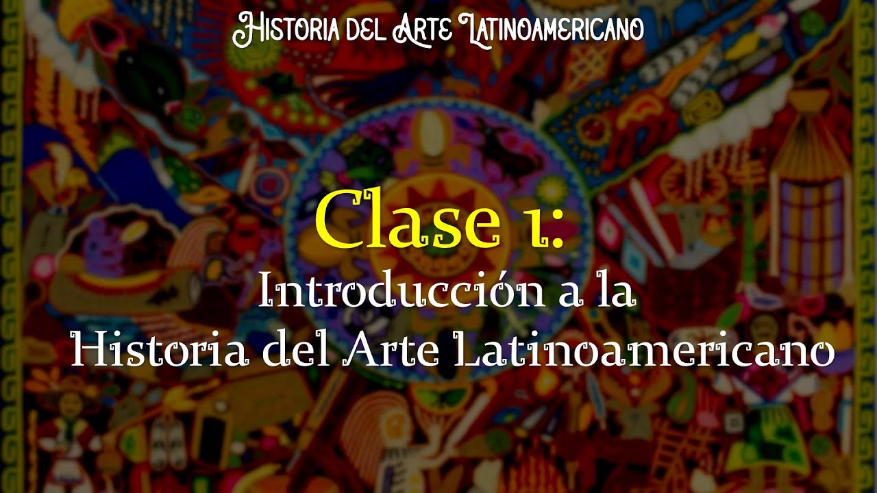Clase 1: Introducción a la Historia del Arte Latinoamericano - YouTube