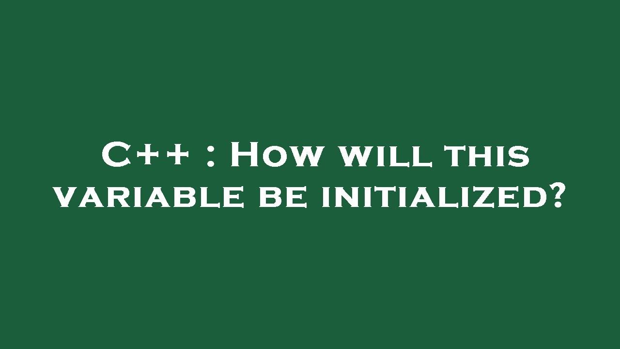 C How Will This Variable Be Initialized Youtube