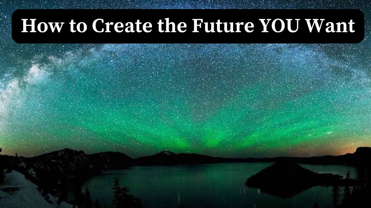 How to Create the Future YOU Want - YouTube