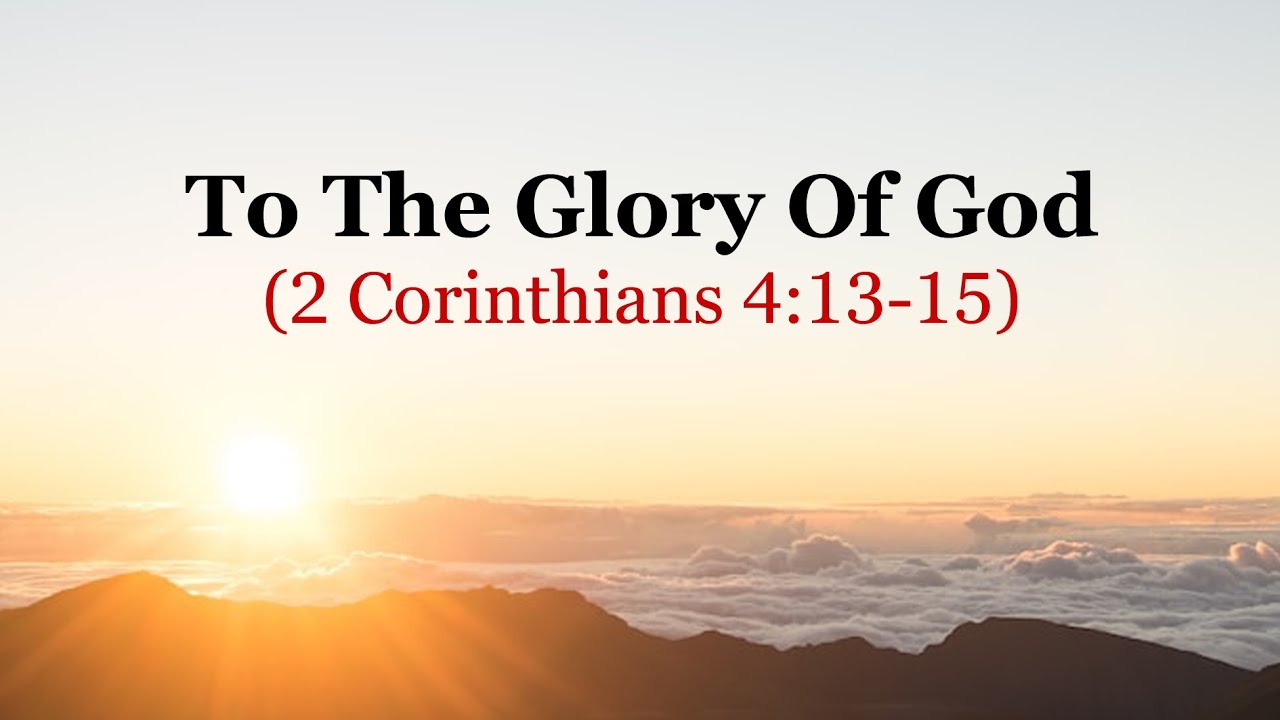 To The Glory Of God (2 Corinthians 4:13-15) - YouTube