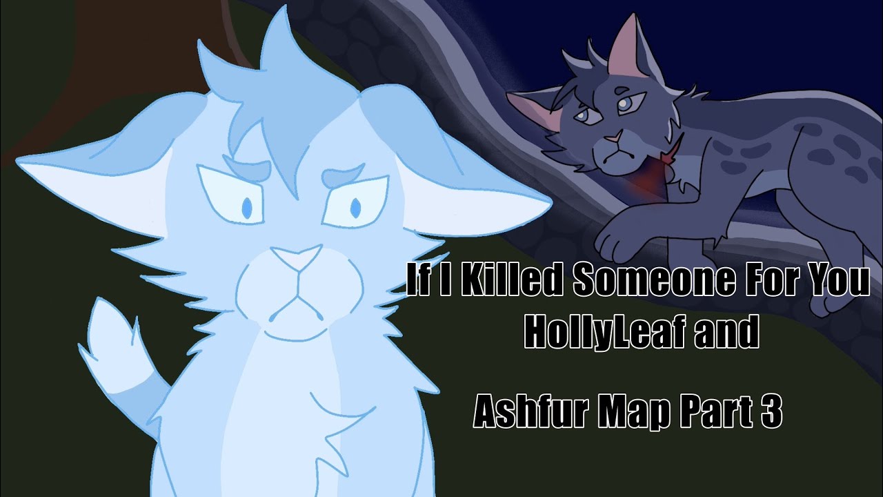 If I Killed Someone For You HollyLeaf and Ashfur Warrior cats MAP part ...