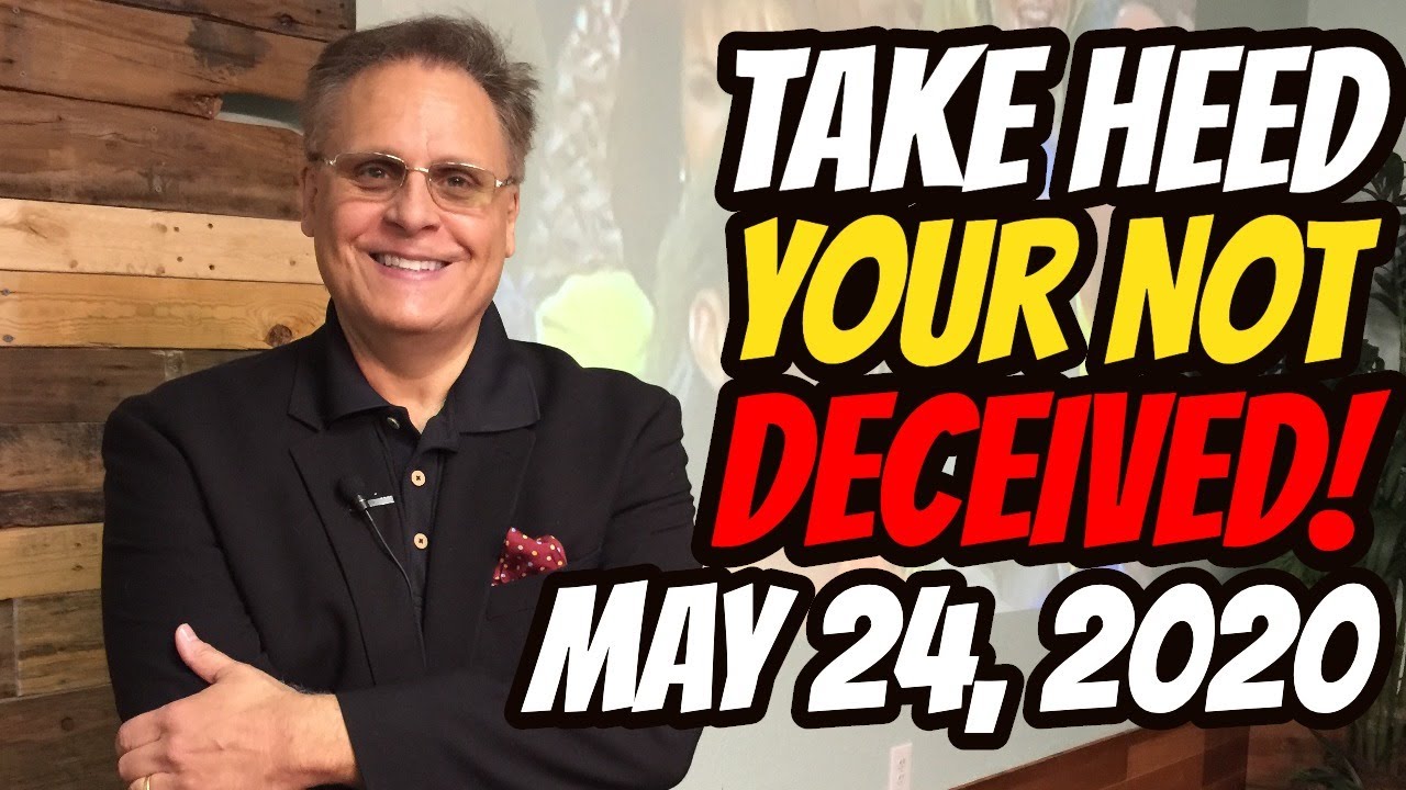 Take Heed Your NOT Deceived! May 24, 2020 - YouTube
